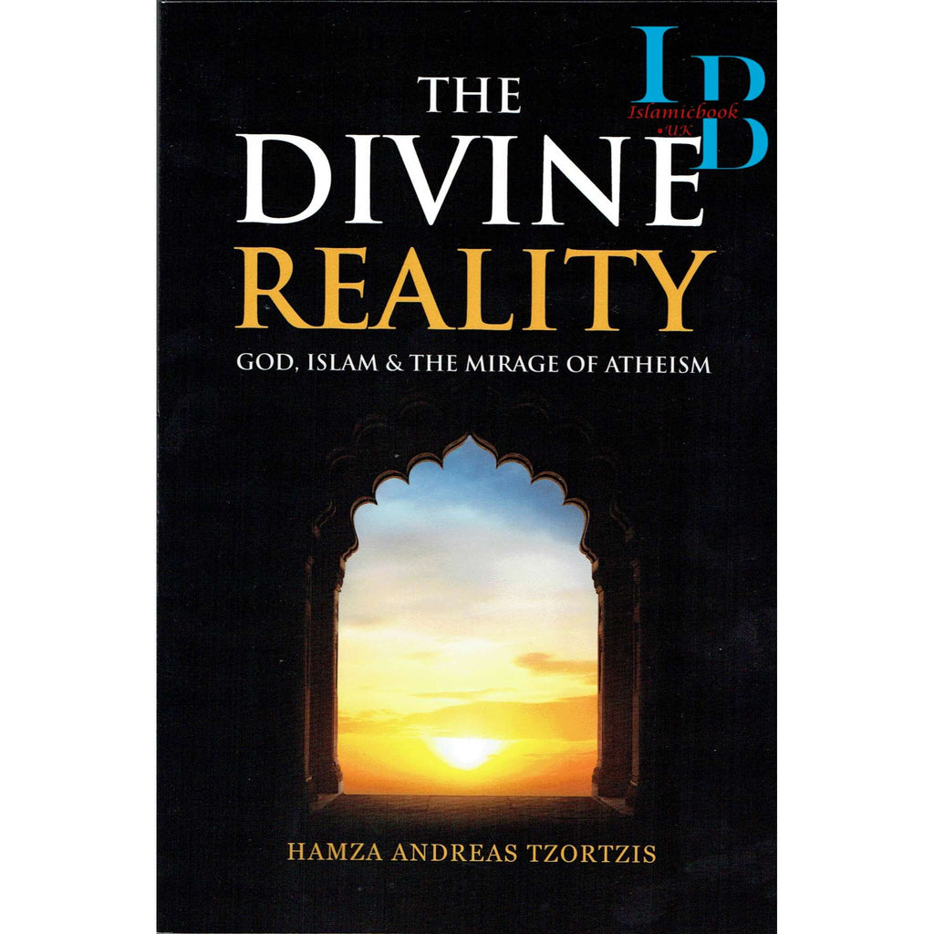 The Divine Reality God Islam & The Mirage Of Atheism Hamza – islamicbook.uk