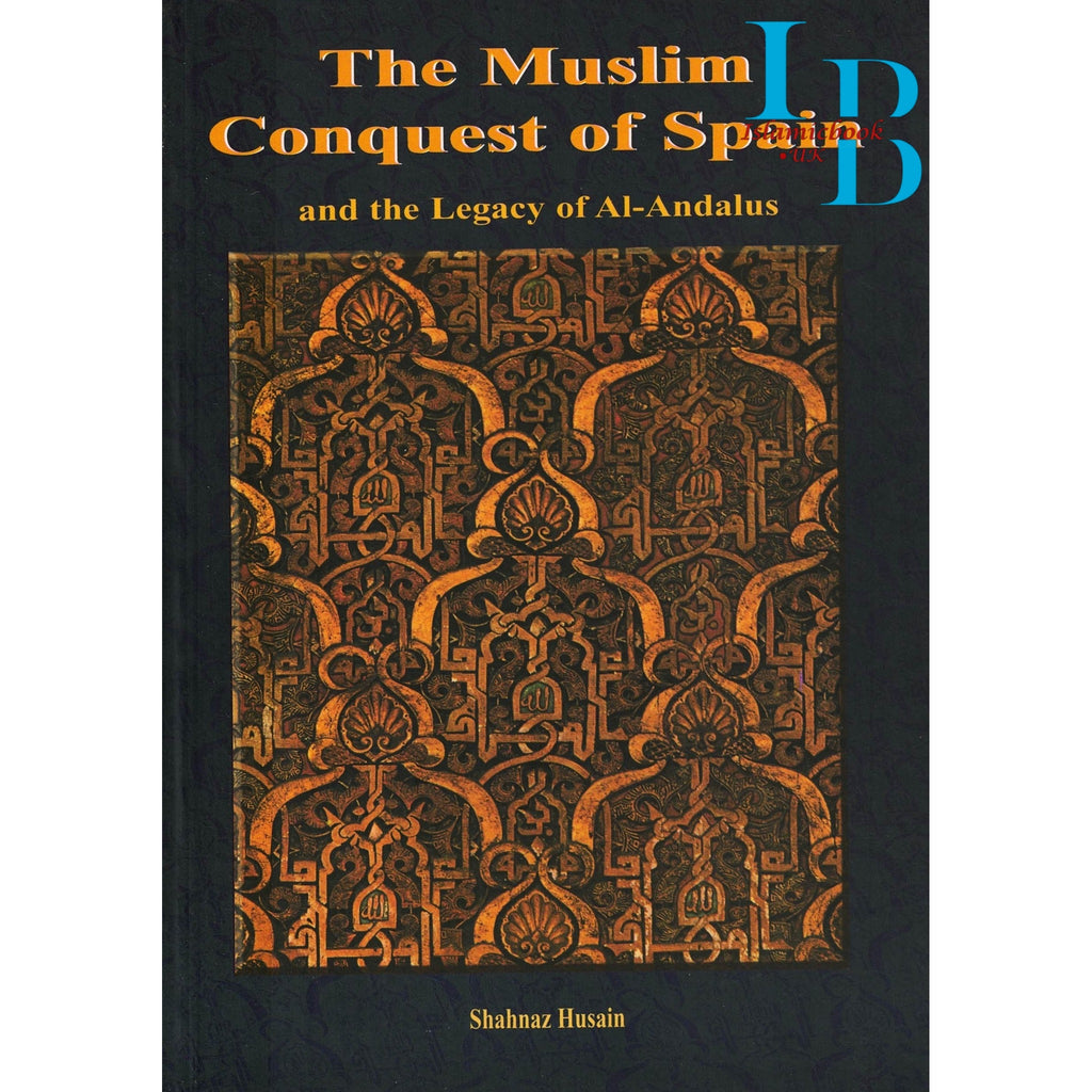 The Muslim Conquest of Spain and the Legacy of Al Andalus – islamicbook.uk